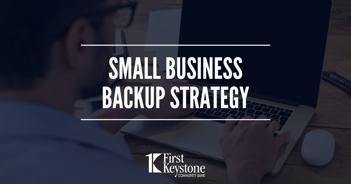 Small Business Backup Strategy - First Keystone Community Bank