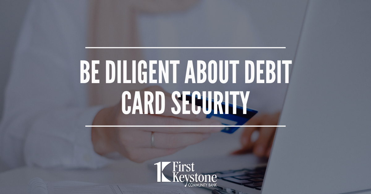 Be diligent about debit card security - First Keystone Community Bank