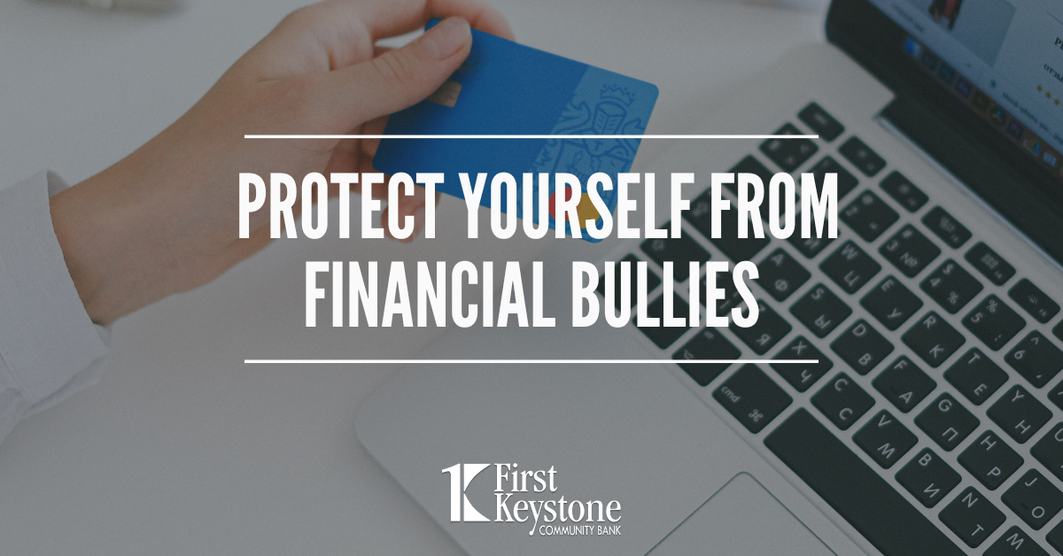 Protect yourself from financial bullies - First Keystone Community Bank