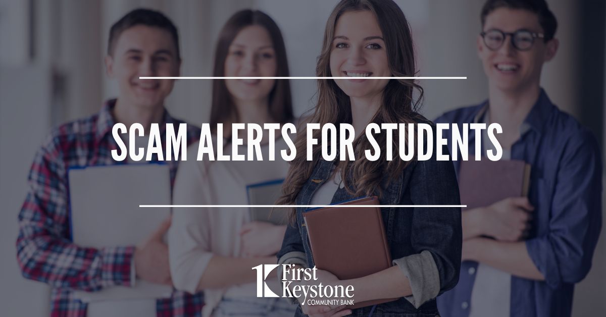 Scam alerts for today's students - First Keystone Community Bank