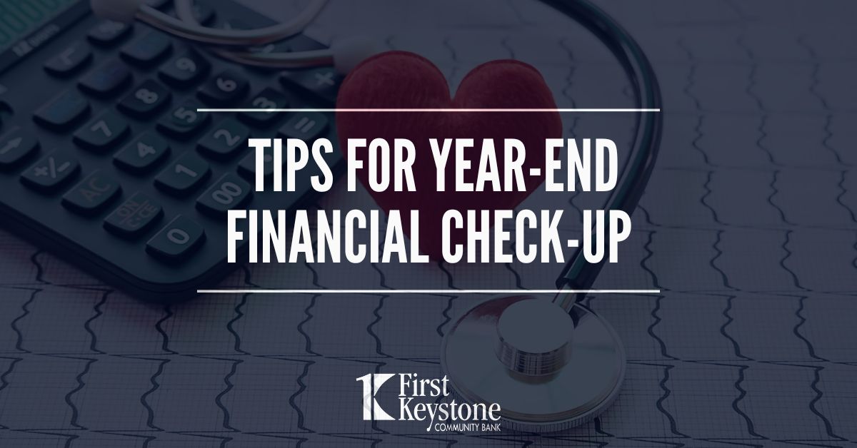 Tips for year-end financial check-up - First Keystone Community Bank