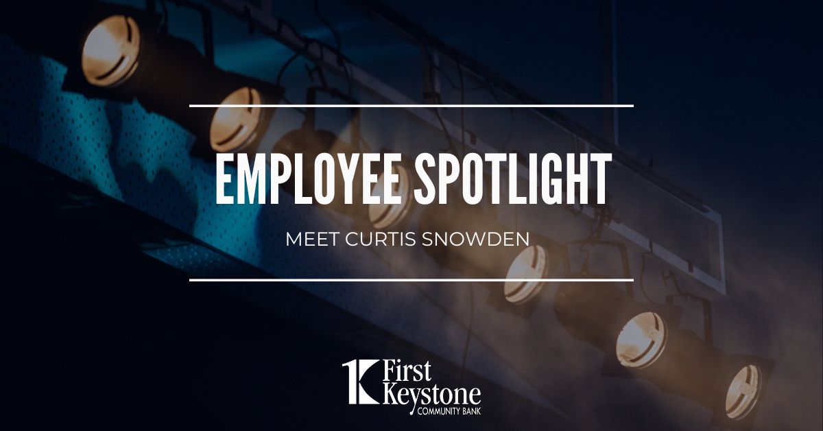 Employee Spotlight: Curtis Snowden - First Keystone Community Bank