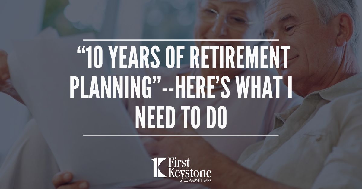 "10 Years of Retirement Planning" - First Keystone Community Bank