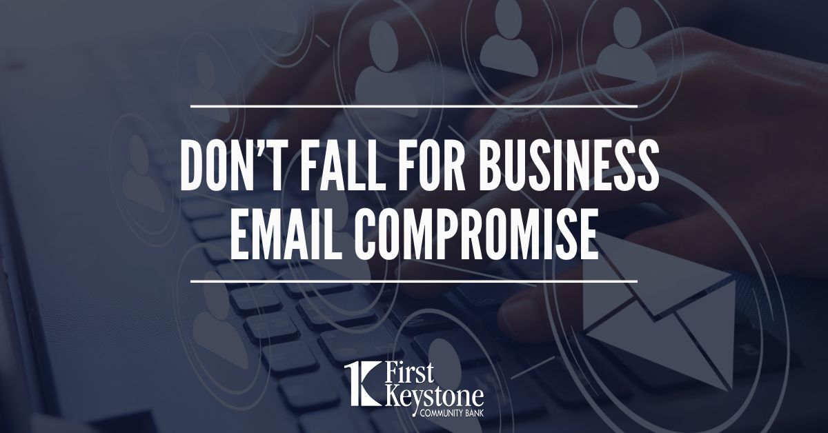 Don't fall for Business Email Compromise - First Keystone Community Bank