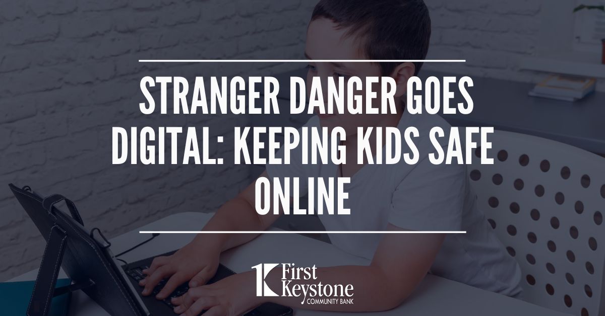 Stranger Danger goes digital: Keeping kids safe online - First Keystone ...